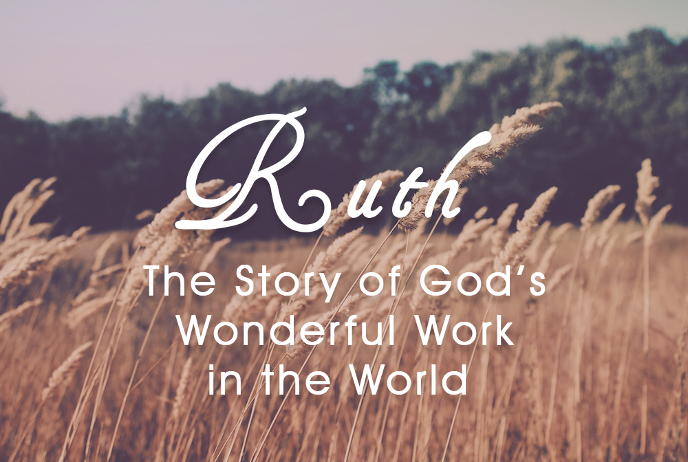 God’s Wondrous Work in the World: Ruth | Grace Bible Church
